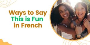 Ways to Say This is Fun in French - NeedFrench